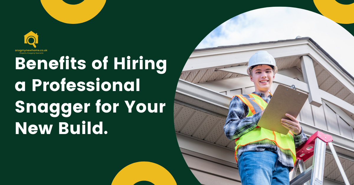 Benefits of Hiring a Professional Snagger for Your New Build